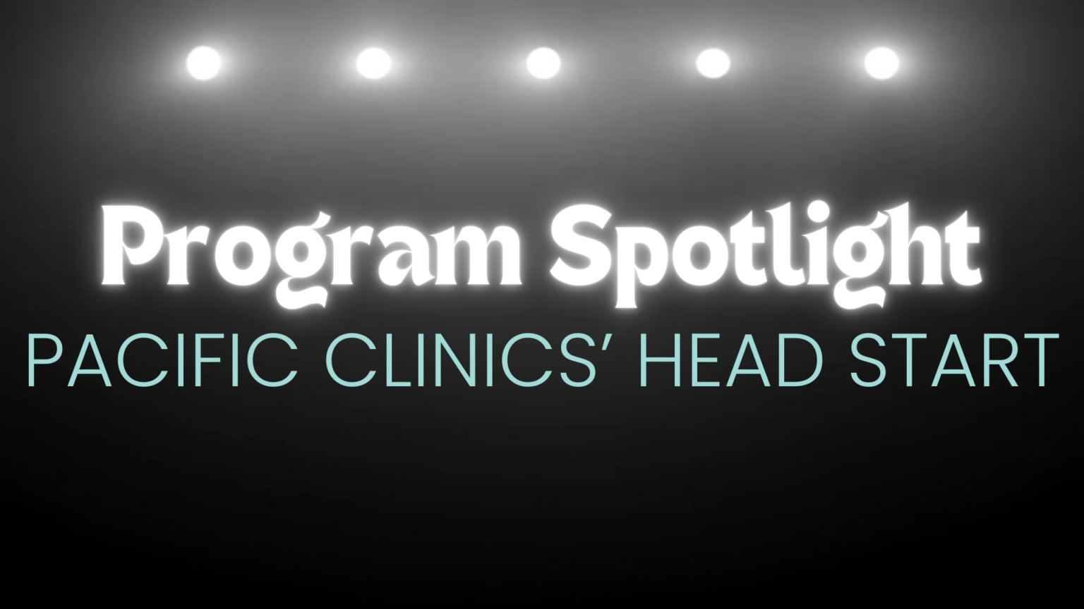 Program Spotlight: Pacific Clinics' Head Start - Pacific Clinics